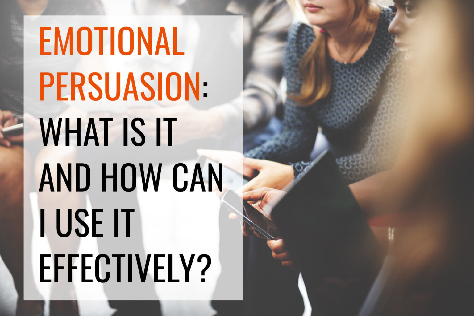Emotional Persuasion: What Is It and How Can I Use It Effectively ...